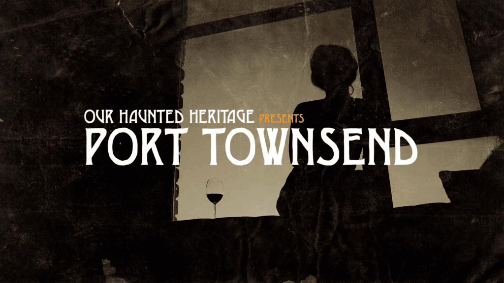Port Townsend | A Ghost Hunting Documentary | Our Haunted Heritage